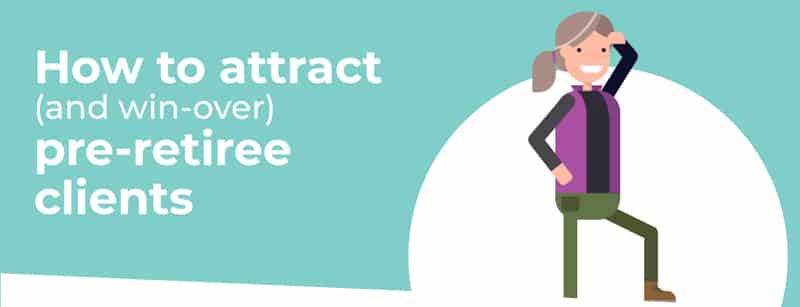 3 strategies to attract (and win-over) pre-retiree clients - myprosperity
